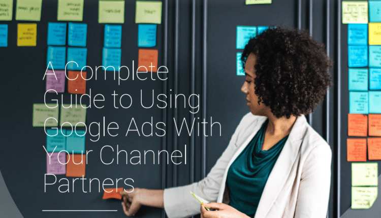 A Complete Guide to Using Google Ads With Your ChannelPartners ...
